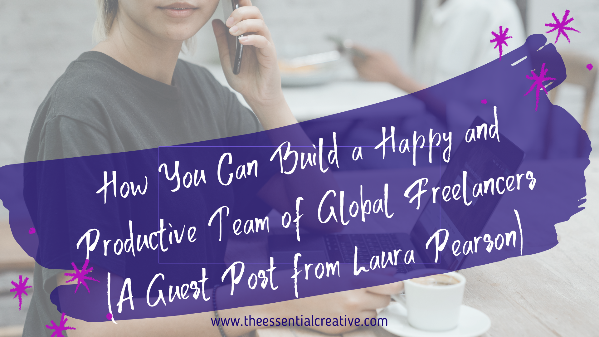 How You Can Build a Happy and Productive Team of Global Freelancers ...