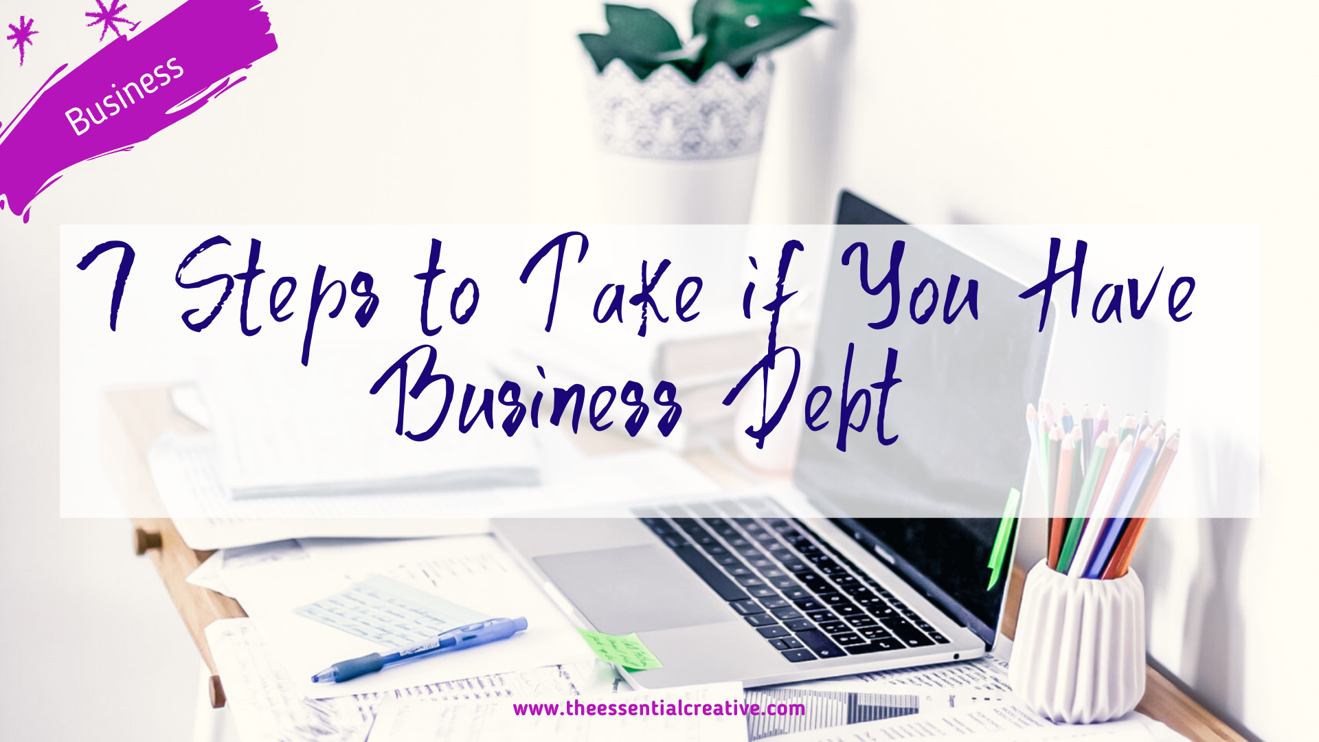 7 Steps to Take if You Have Business Debt – The Essential Creative